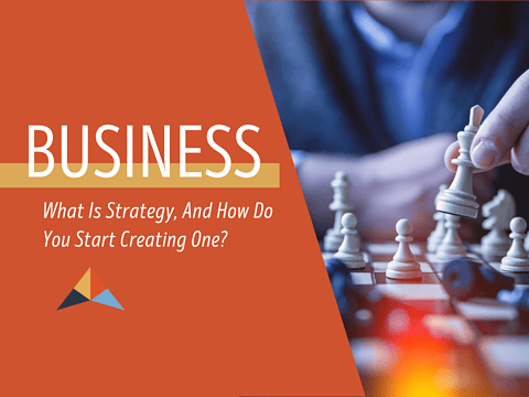 What Is Strategy, And How Do You Start Creating One?