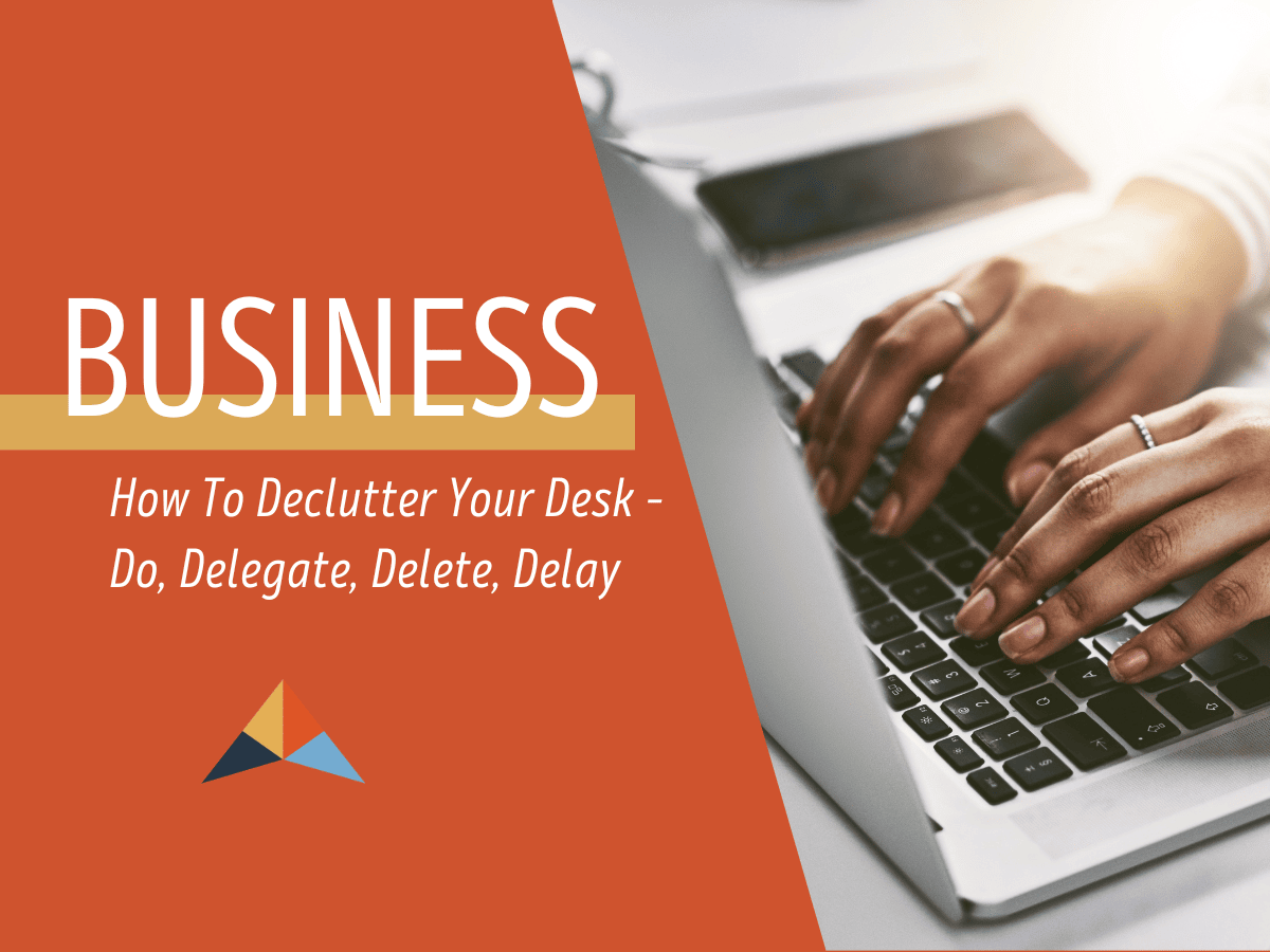How To Declutter Your Desk – Do, Delegate, Delete, Delay