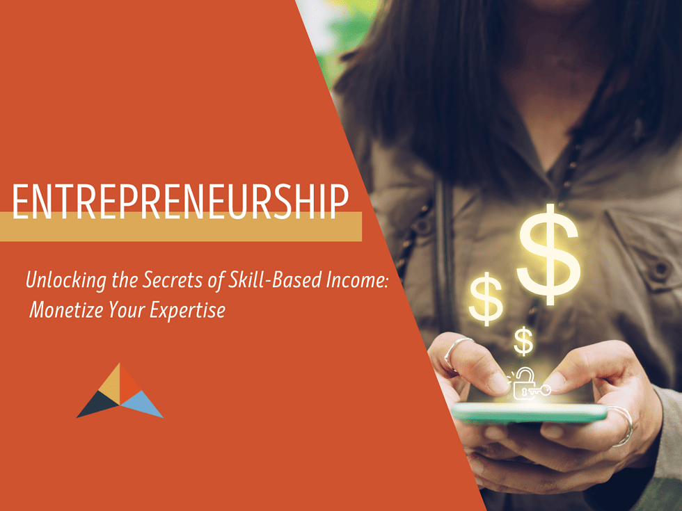 Unlocking the Secrets of Skill-Based Income: Monetize Your Expertise