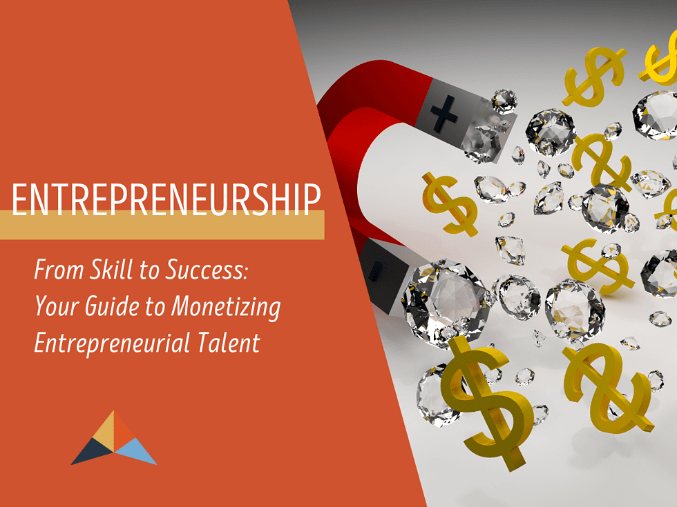 From Skill to Success: Your Guide to Monetizing Entrepreneurial Talent